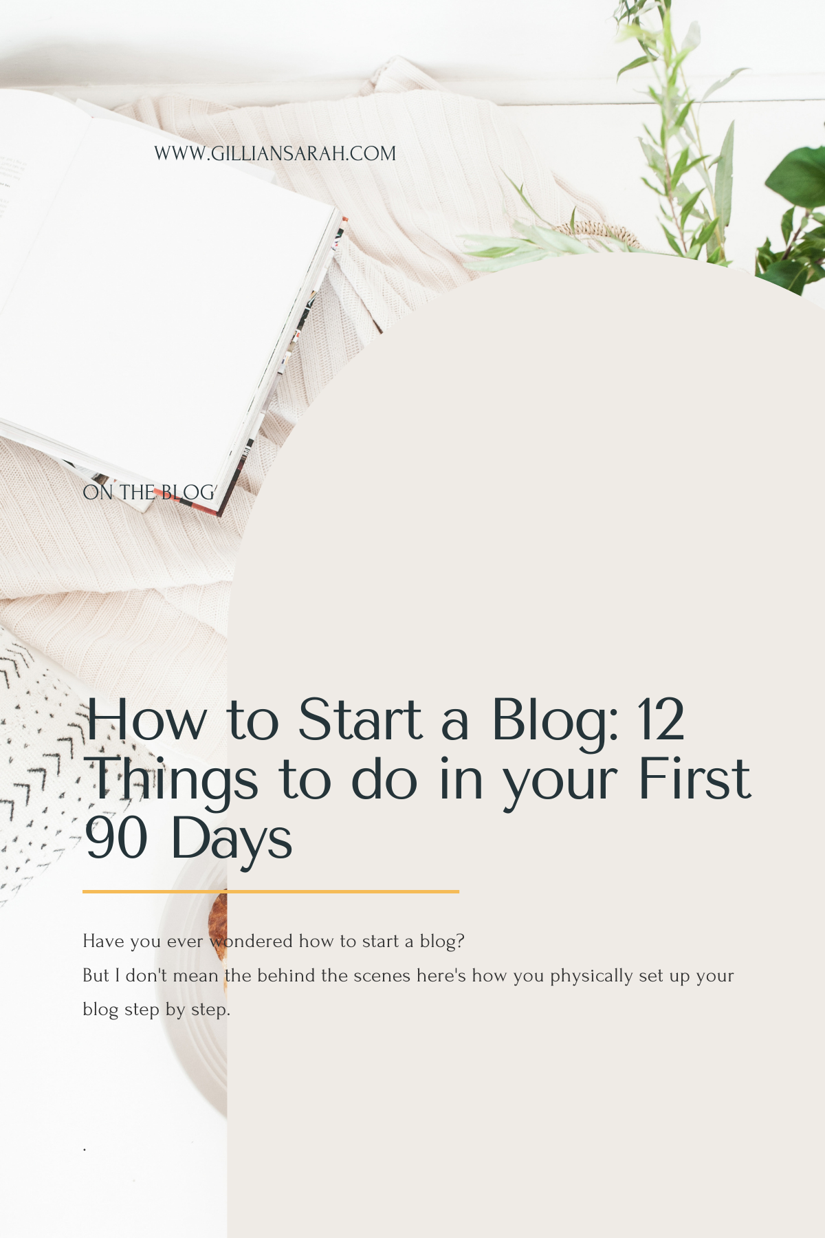How to Start a Blog: 12 Things to do in your First 90 Days - Gillian Sarah