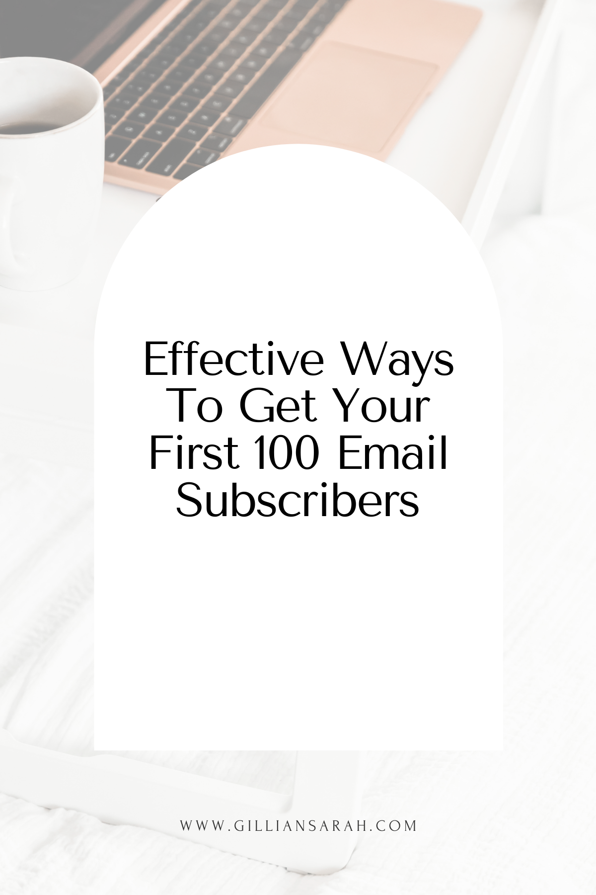 Effective Ways To Get Your First 100 Email Subscribers - Gillian Sarah Effective Ways To Get Your First 100 Email Subscribers - Gillian Sarah