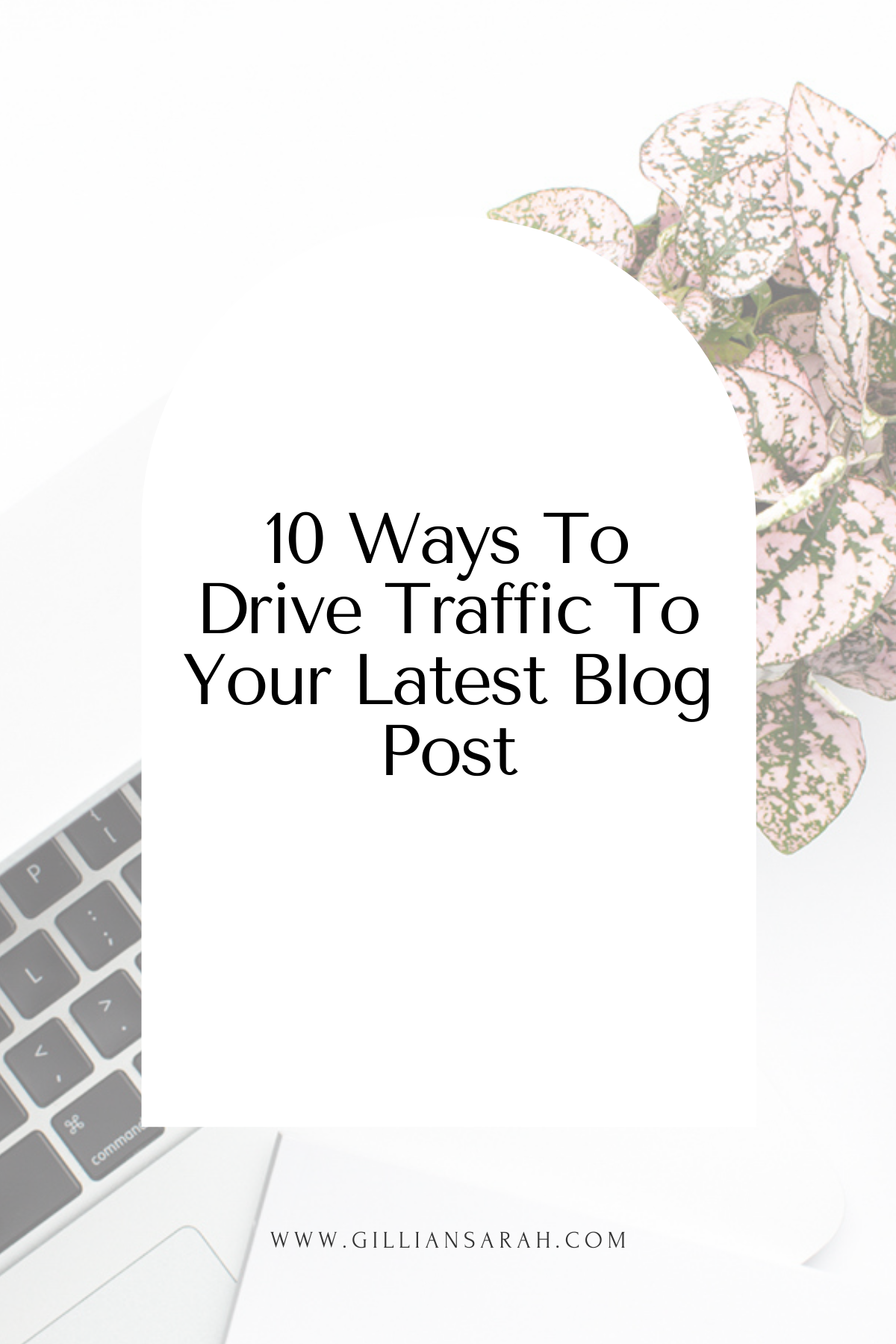 10 Ways To Drive Traffic To Your Latest Blog Post - Gillian Sarah