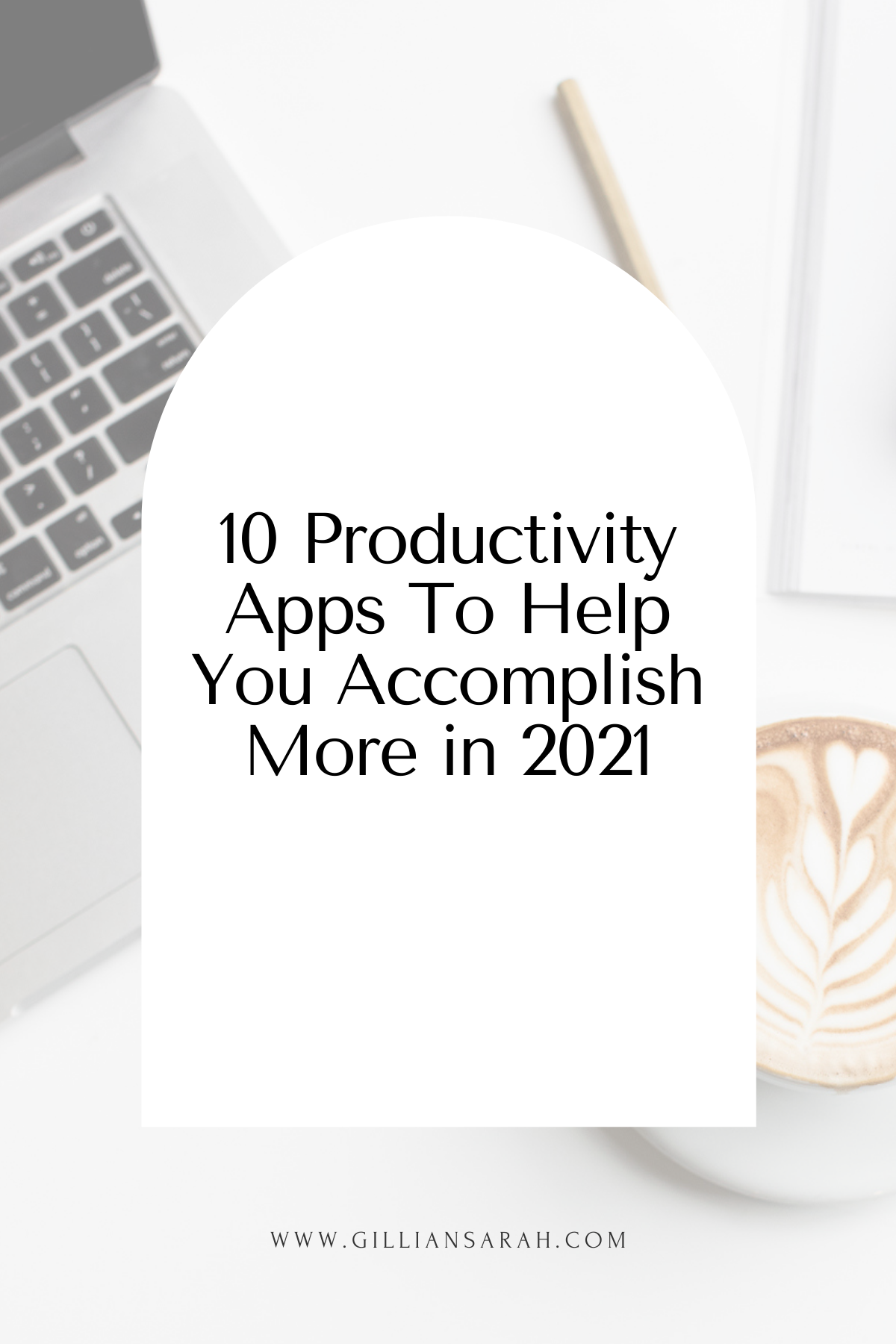 10 Productivity Apps To Help You Accomplish More in 2021 - Gillian Sarah