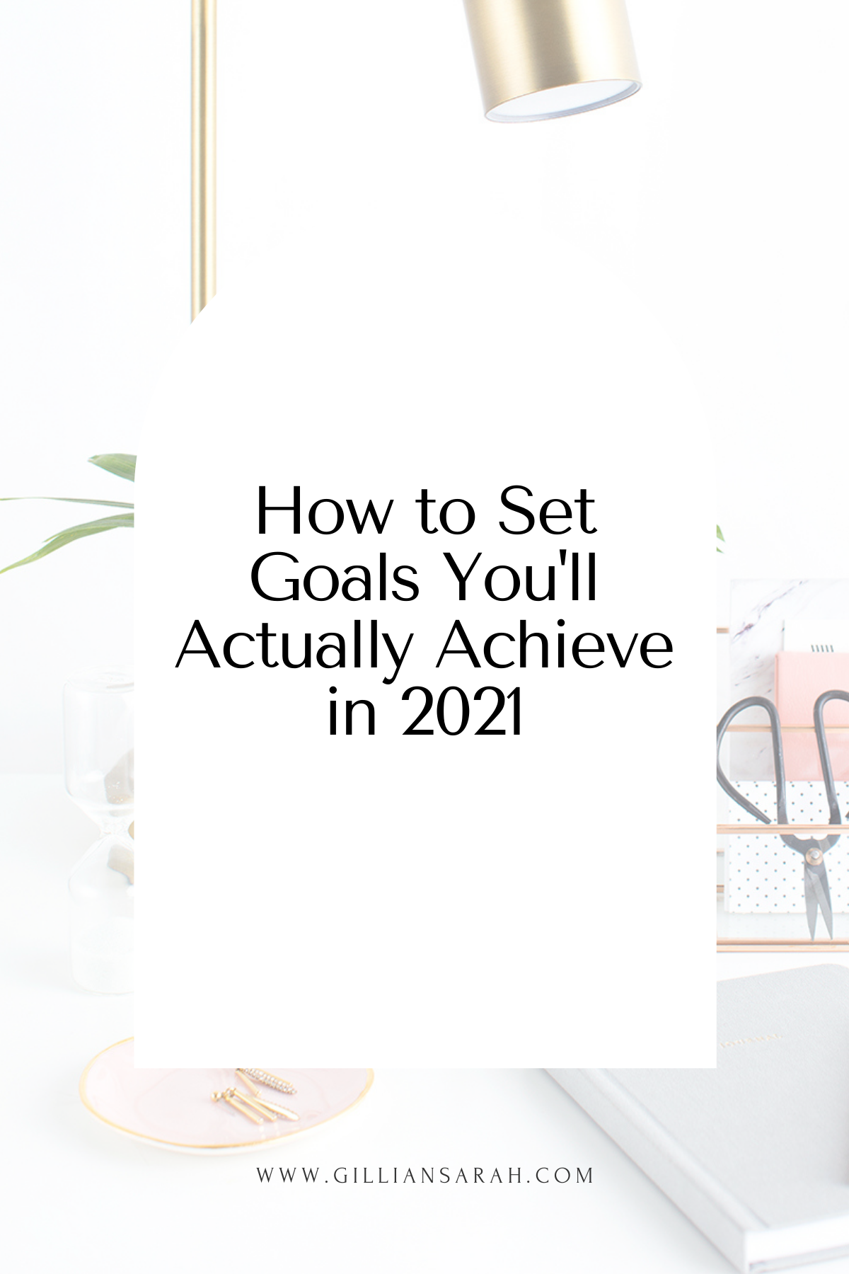 How to Set Goals You'll Actually Achieve in 2021 - Gillian Sarah