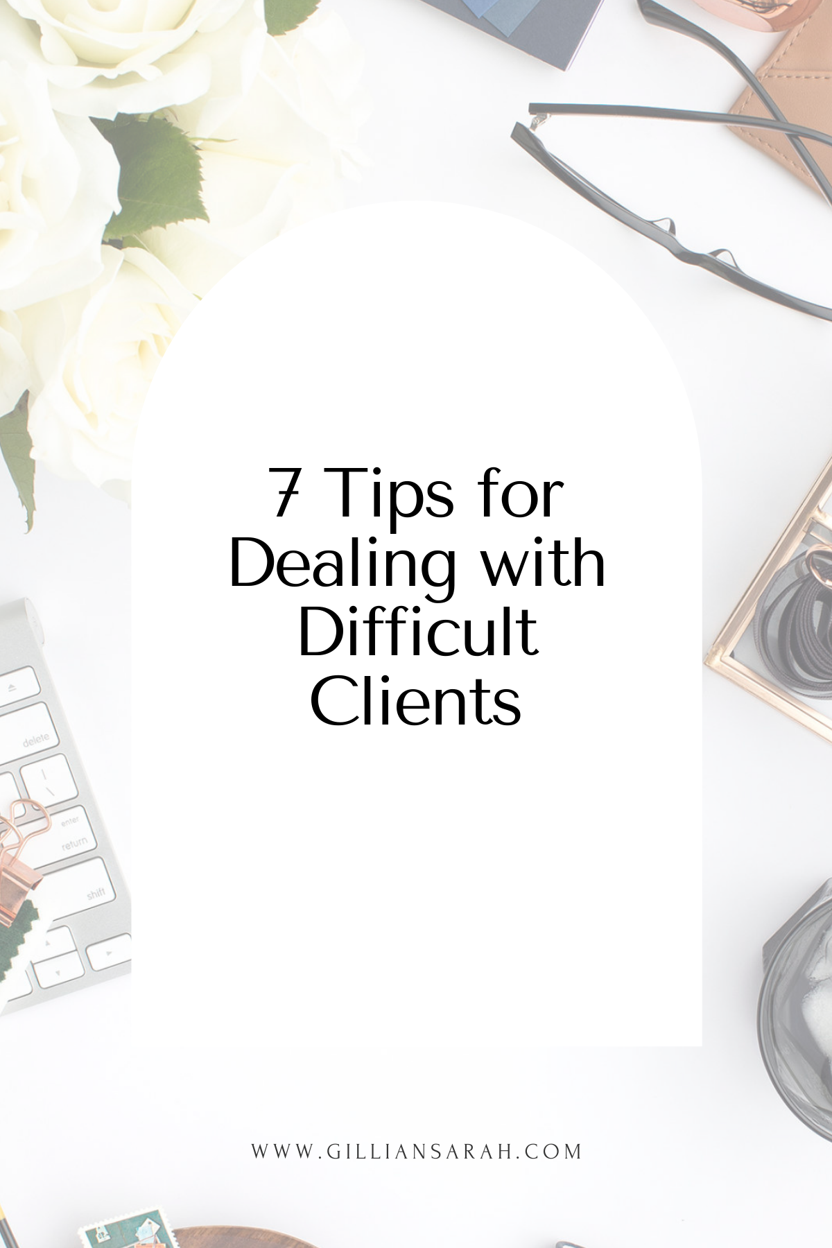 7 Tips for Dealing with Difficult Clients - Gillian Sarah