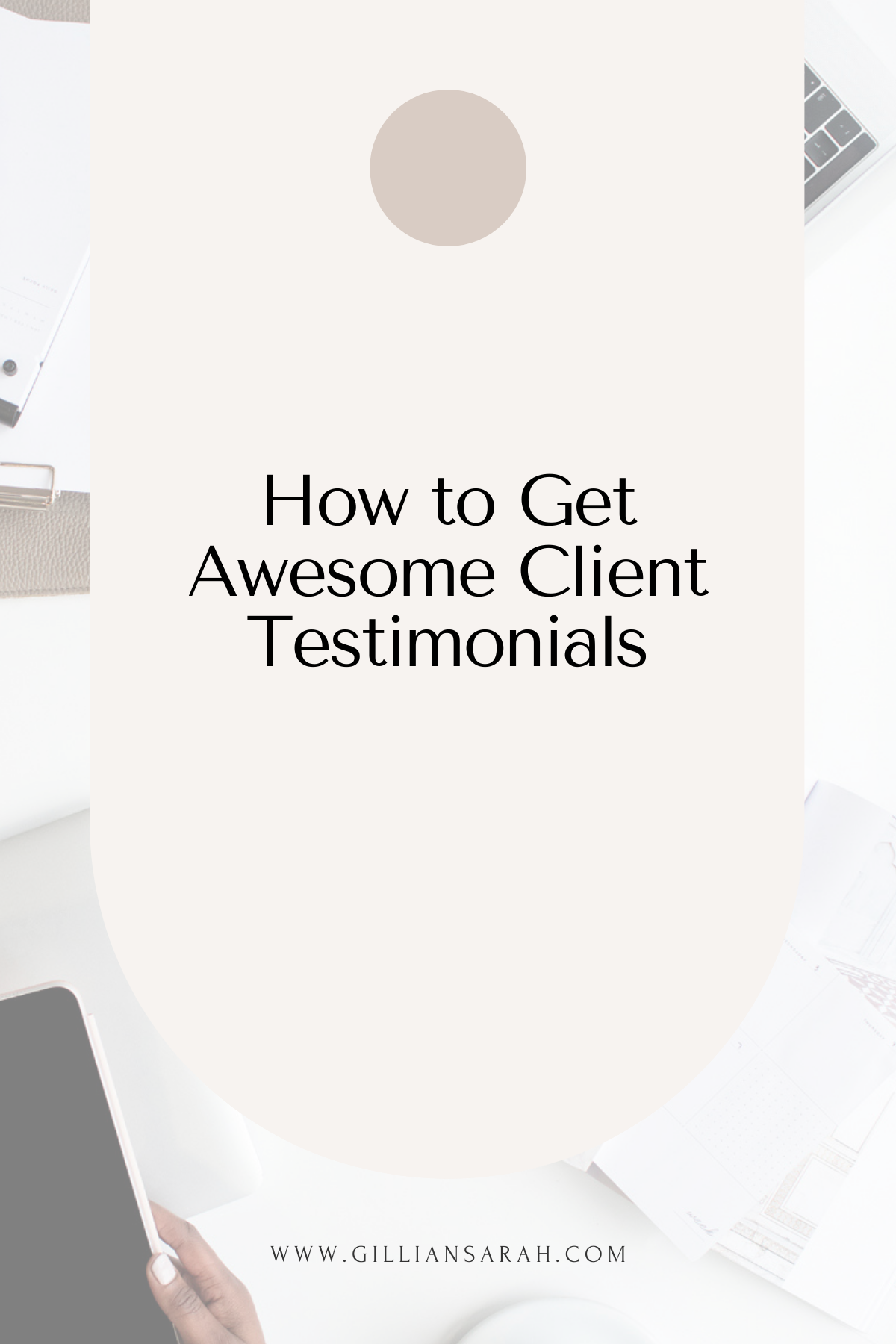 How to Get Awesome Client Testimonials - Gillian Sarah