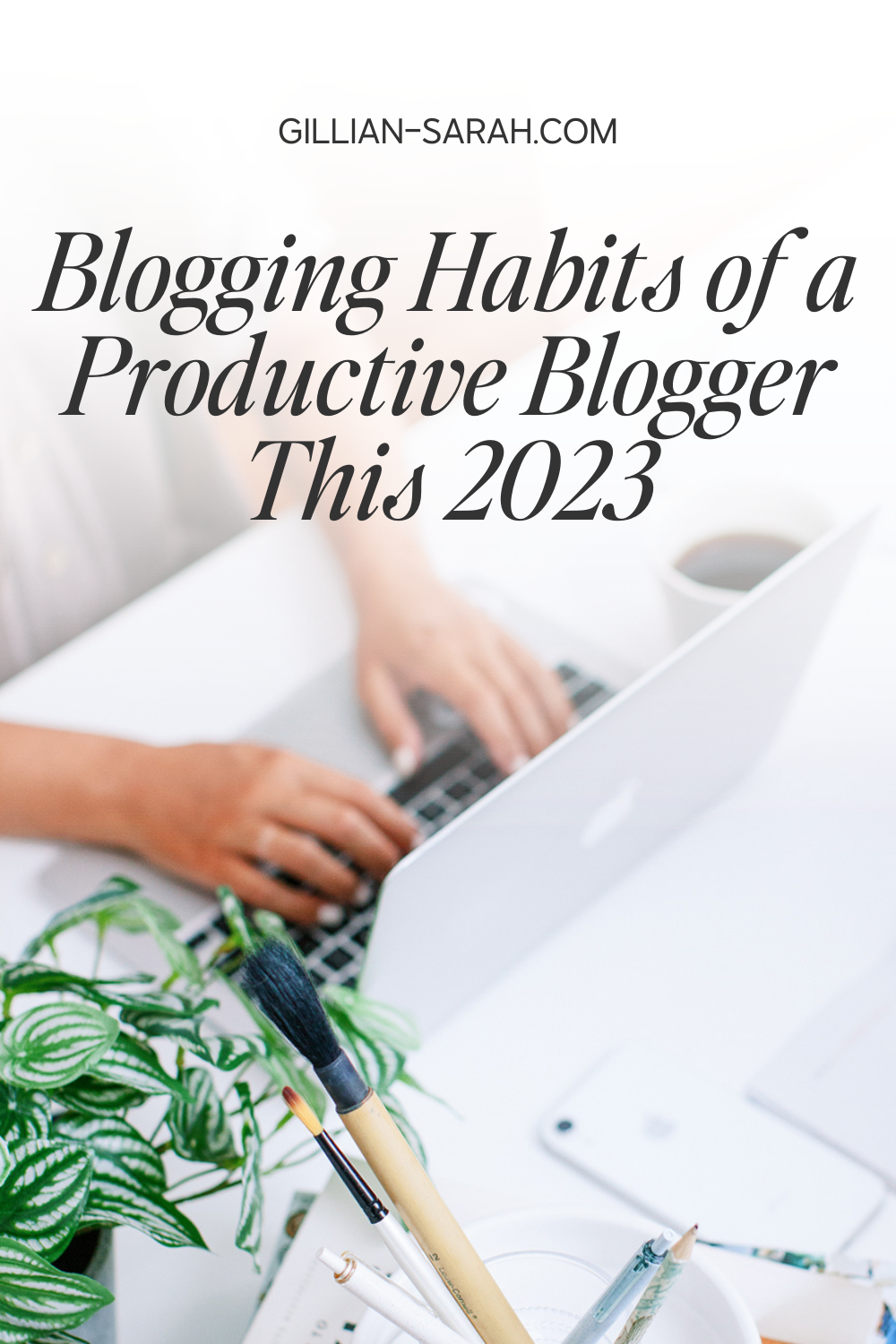 7 Blogging Habits of a Productive Blogger This 2023 - Gillian Sarah