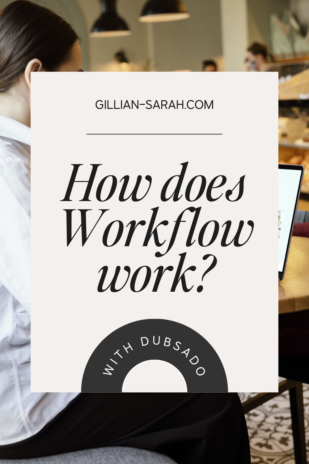 A Guide to Planning Your Dubsado Workflows - Gillian Sarah