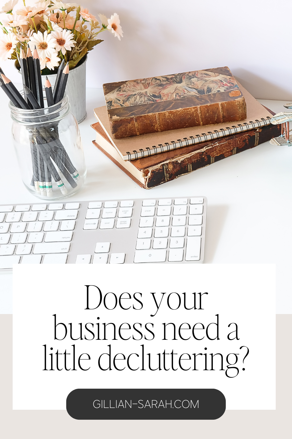 6 Things You Need To Declutter From Your Business - Gillian Sarah