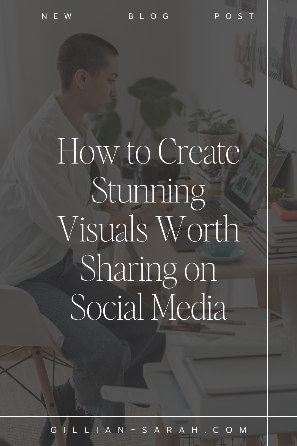 How to Create Stunning Visuals Worth Sharing on Social Media - Gillian ...